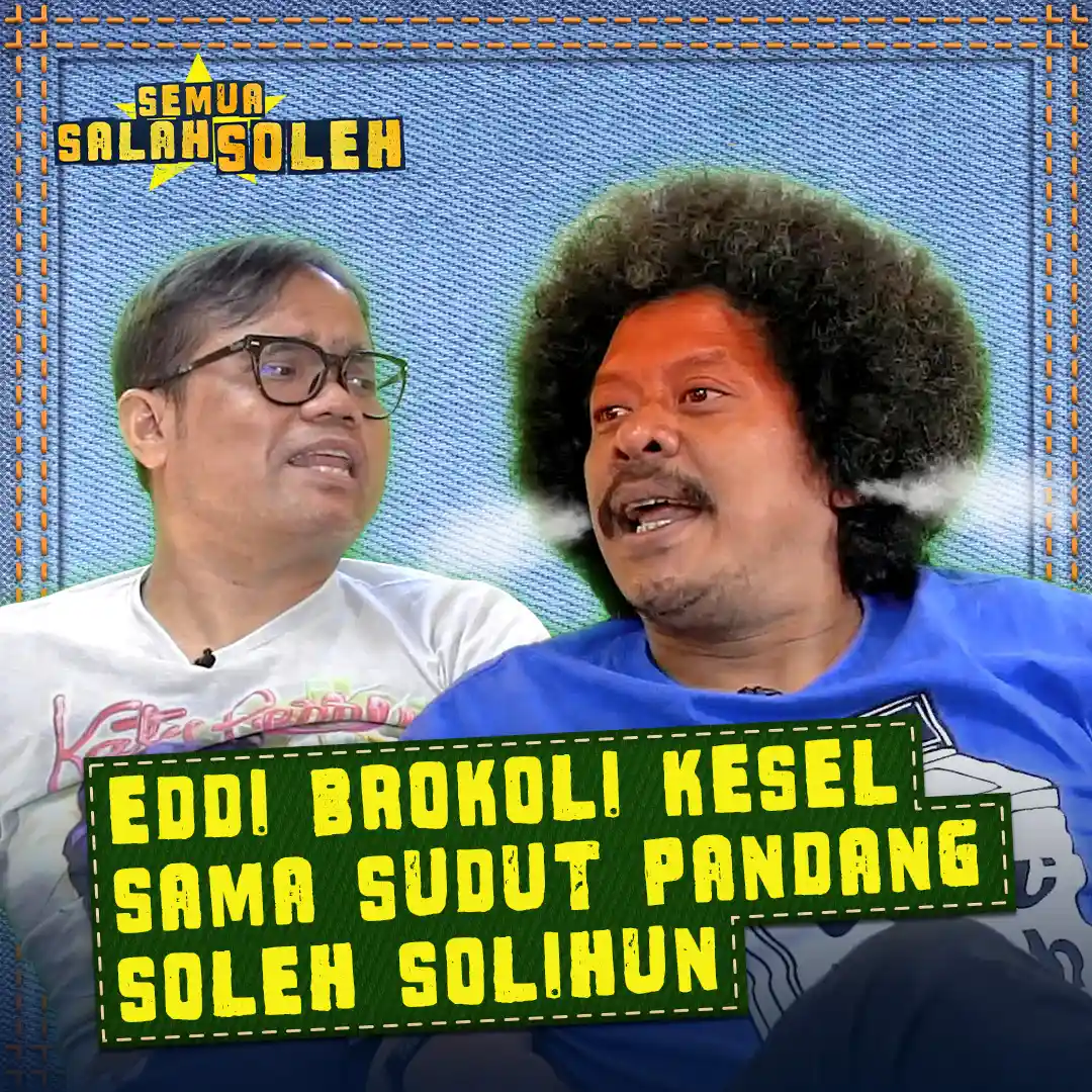 Noicetalgia Video : Eddi Brokoli Kesel Sama Sudut Pandang Soleh Solihun ...